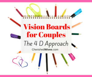 Creating a Couples' Vision Board: The 4-D Approach - Cherished Wives
